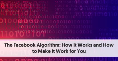 The Facebook Algorithm: How It Works and How to Make It Work for You