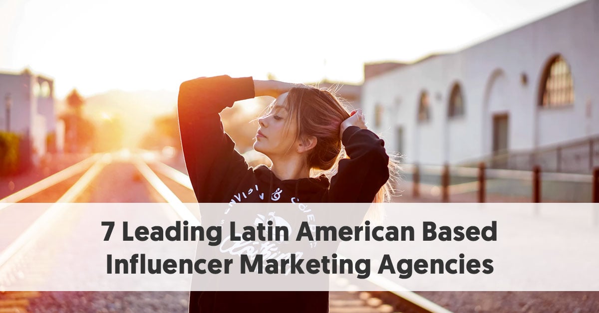 7 Leading Latin American Based Influencer Marketing Agencies