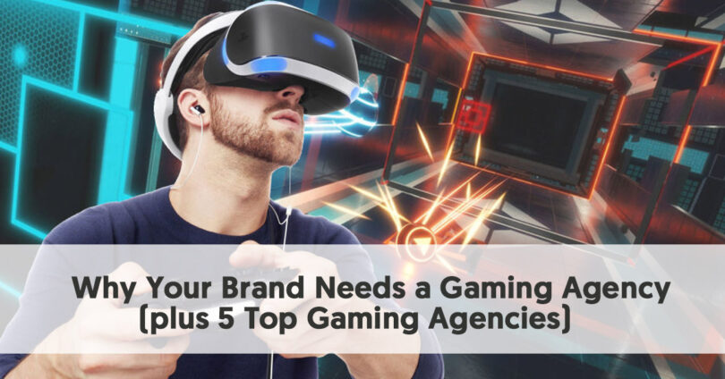 Why Your Brand Needs a Gaming Agency (plus 5 Top Gaming Agencies)