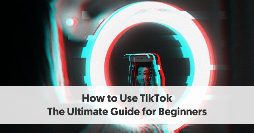 How To Use Tiktok The Ultimate Guide For Beginners