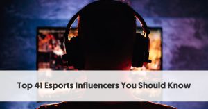 Top 41 Esports Influencers You Should Know
