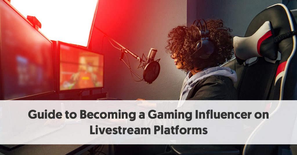 The Ultimate Guide to Becoming a Gaming Influencer on Livestream Platforms