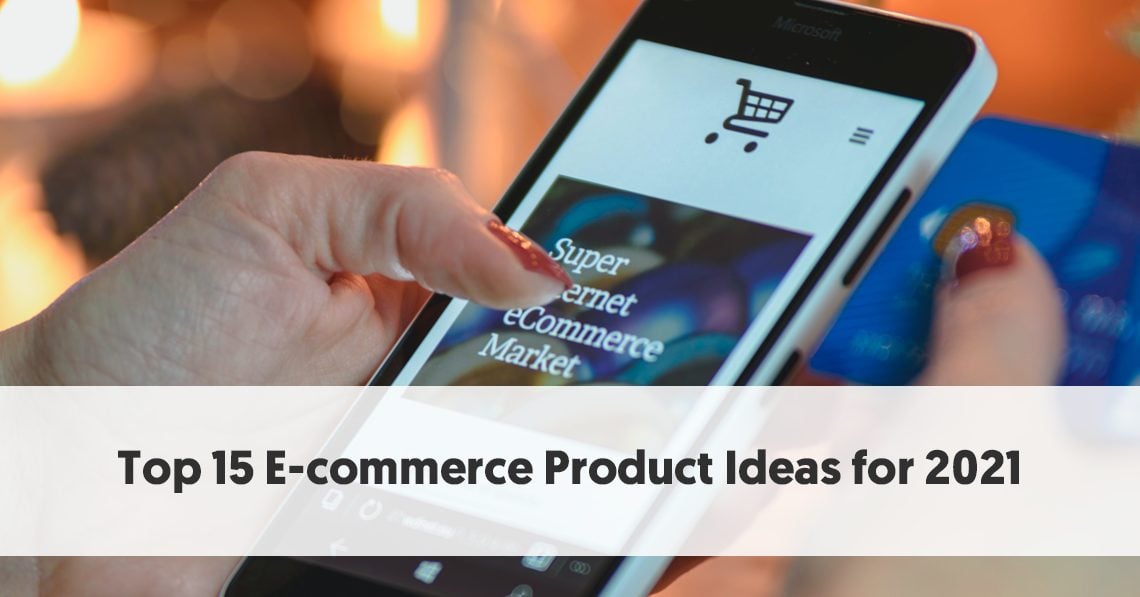 Top 15 E-commerce Product Ideas for 2021
