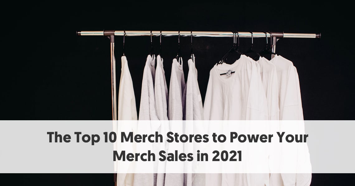 Top 10 Merch Stores to Power Your Merch Sales in 2021