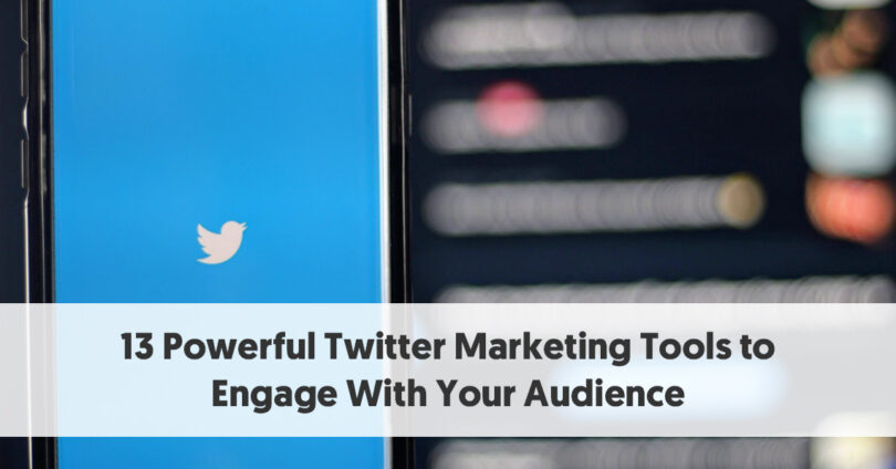 13 Powerful Twitter Marketing Tools to Engage With Your Audience