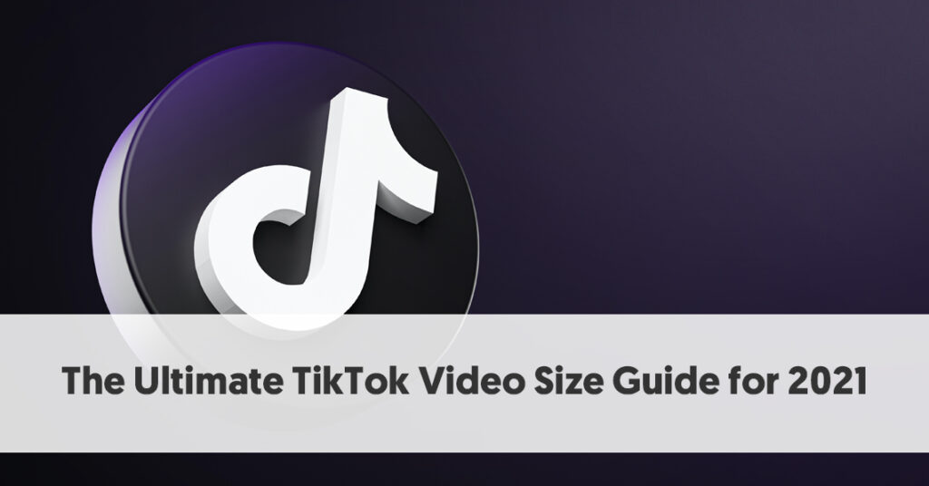 The Ultimate Tiktok Video Size Guide for 2021