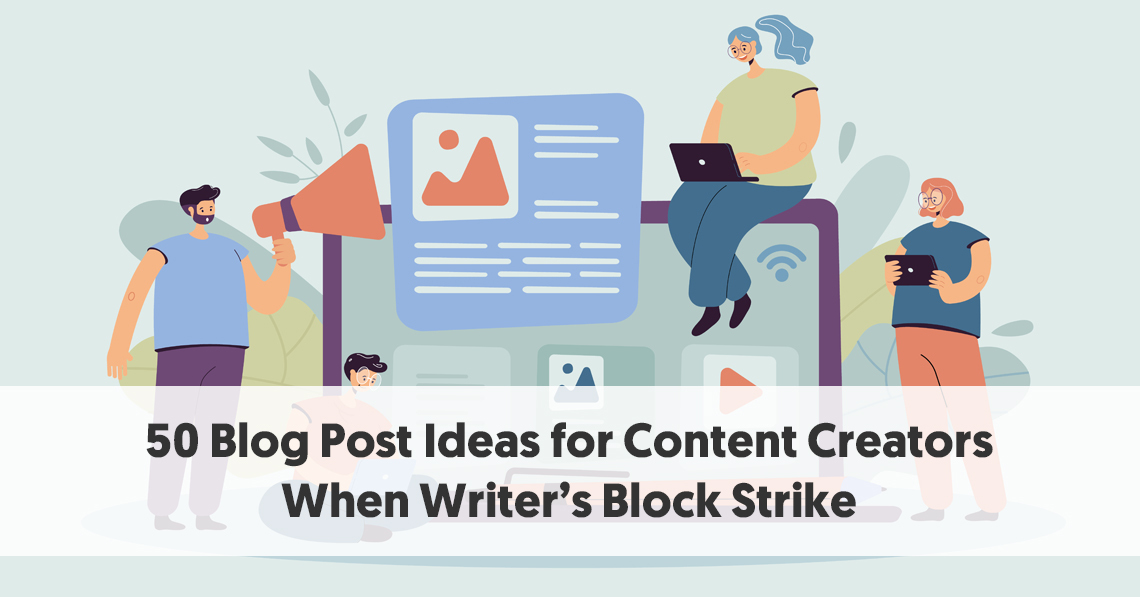 50 Blog Post Ideas for Content Creators When Writer’s Block Strike