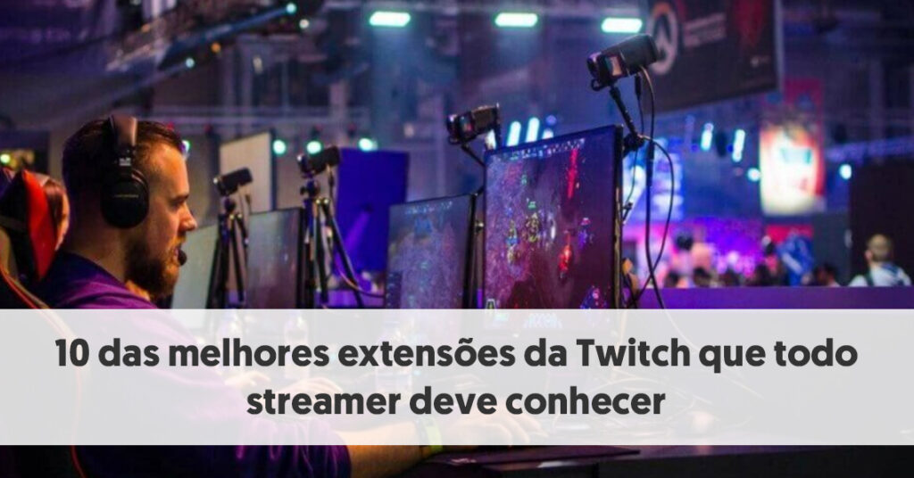 10 das melhores extensões da Twitch que todo streamer deve conhecer